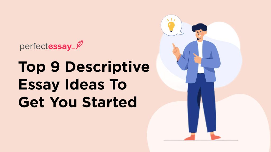 Top 9 Descriptive Essay Ideas To Get You Started PerfectEssay